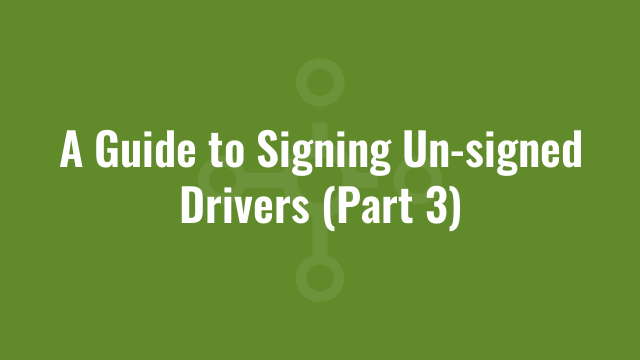 A Guide to Signing Un-signed Drivers (Part 3) | Alkane