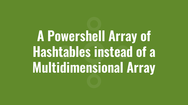 A Powershell Array Of Hashtables Instead Of A Multidimensional Array Alkane