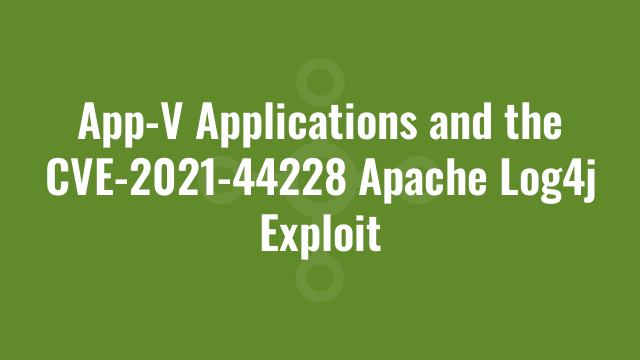 App-V Applications and the CVE-2021-44228 Apache Log4j Exploit | Alkane