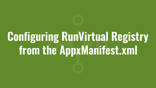 Configuring RunVirtual Registry from the AppxManifest.xml | Alkane