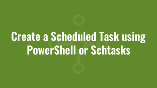 Create A Scheduled Task Using Powershell Or Schtasks Alkane