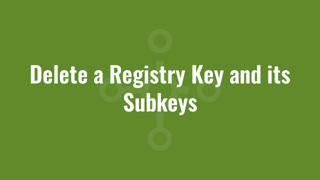 Delete a Registry Key and its Subkeys | Alkane
