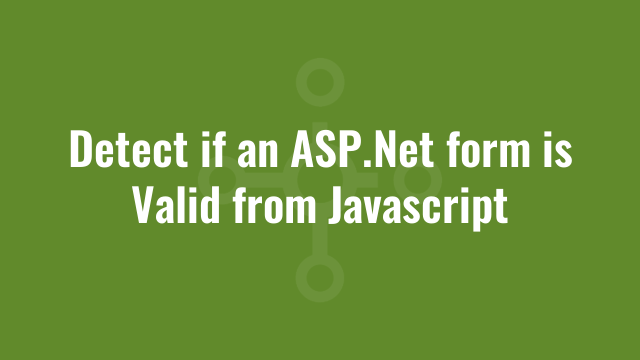 Detect if an ASP.Net form is Valid from Javascript | Alkane