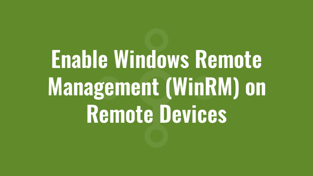 Enable Windows Remote Management (WinRM) on Remote Devices | Alkane
