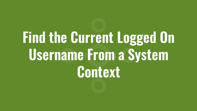 Find The Current Logged On Username From A System Context Alkane
