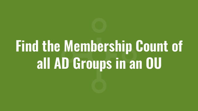 Find the Membership Count of all AD Groups in an OU | Alkane