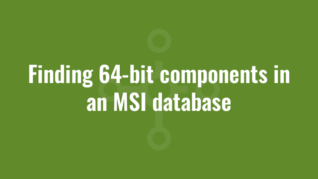 Finding 64-bit components in an MSI database | Alkane