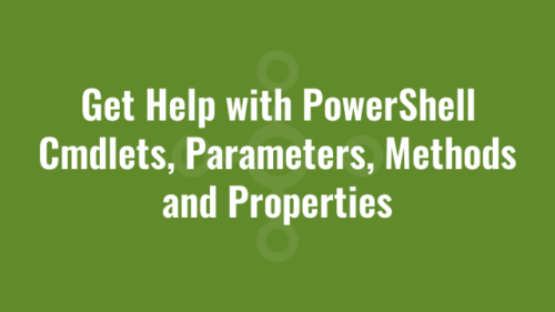 Get Help With Powershell Cmdlets Parameters Methods And Properties