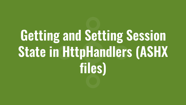 Getting and Setting Session State in HttpHandlers (ASHX files) | Alkane