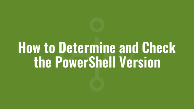 How to Determine and Check the PowerShell Version | Alkane