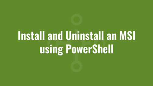 Install And Uninstall An Msi Using Powershell Alkane