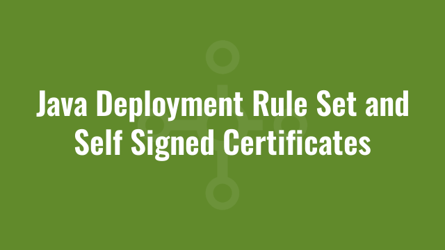 Java Deployment Rule Set And Self Signed Certificates Alkane