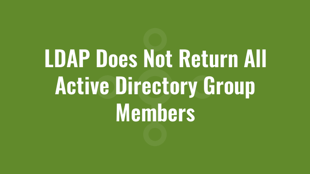LDAP Does Not Return All Active Directory Group Members | Alkane