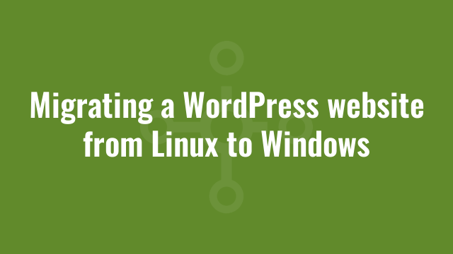 Migrating A Wordpress Website From Linux To Windows Alkane