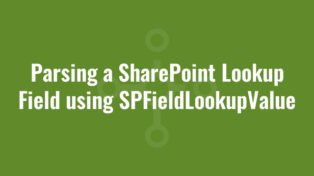 Parsing A Sharepoint Lookup Field Using Spfieldlookupvalue
