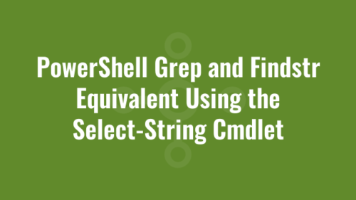 PowerShell Grep and Findstr Equivalent Using the Select-String Cmdlet PowerShell Grep and Findstr Equivalent Using the Select-String Cmdlet