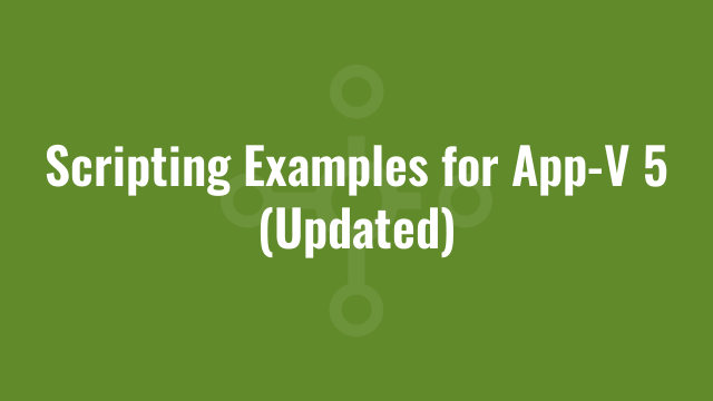 Scripting Examples for App-V 5 (Updated) | Alkane