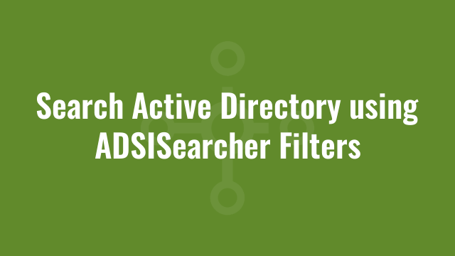 Search Active Directory using ADSISearcher Filters | Alkane