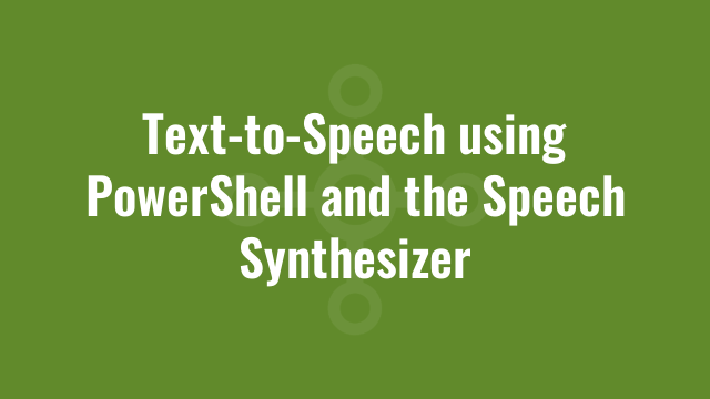 Text-to-Speech using PowerShell and the Speech Synthesizer | Alkane