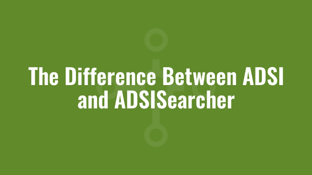 The Difference Between ADSI and ADSISearcher | Alkane
