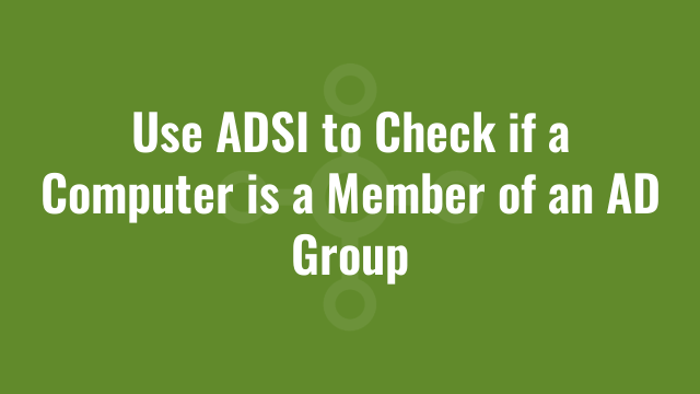 Use ADSI to Check if a Computer is a Member of an AD Group | Alkane