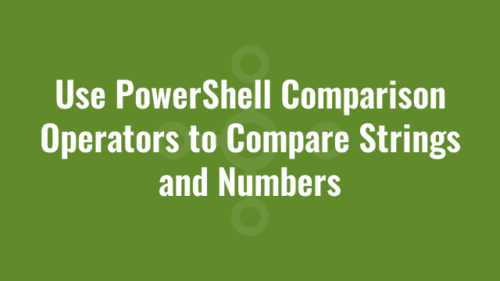 Use PowerShell Comparison Operators to Compare Strings and Numbers | Alkane