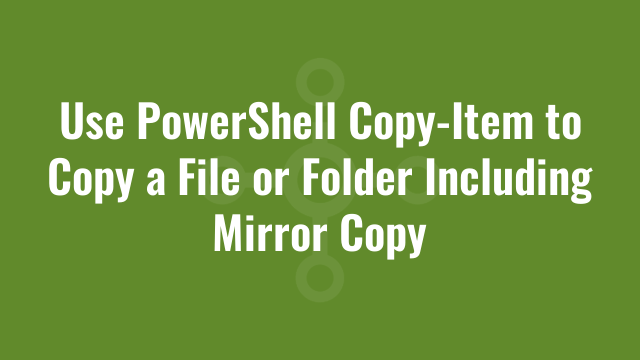 Use Powershell Copy Item To Copy A File Or Folder Including Mirror Copy Alkane 