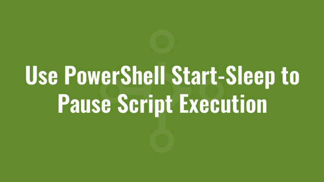 Use Powershell Start Sleep To Pause Script Execution Alkane