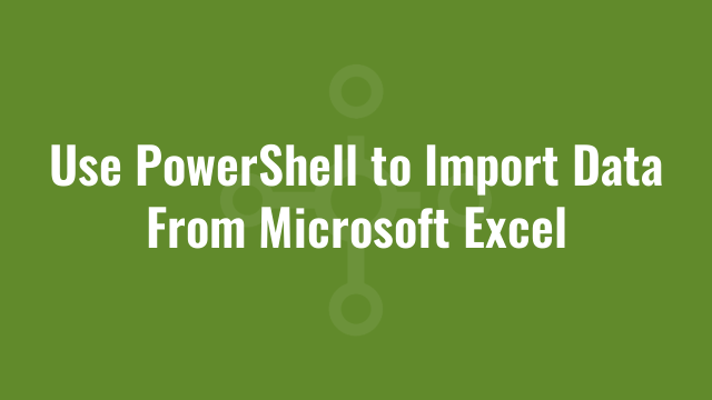 Use Powershell To Import Data From Microsoft Excel Alkane