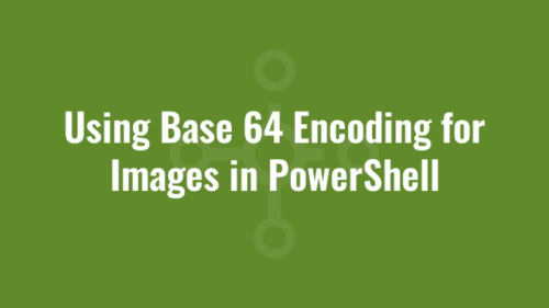 Using Base 64 Encoding for Images in PowerShell | Alkane