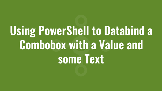 Using Powershell To Databind A Combobox With A Value And Some Text Alkane