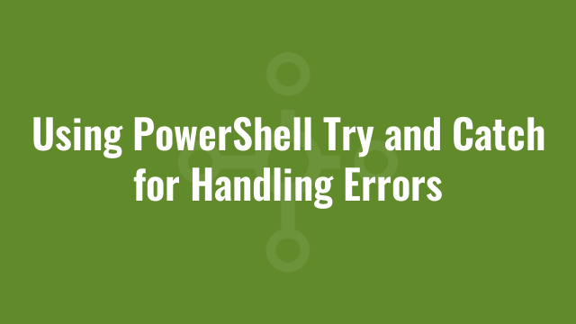 Using Powershell Try And Catch For Handling Errors Alkane