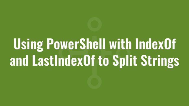 Using Powershell With Indexof And Lastindexof To Split Strings Alkane