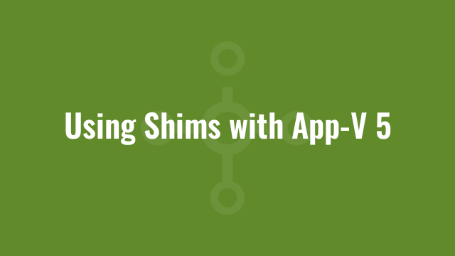 Using Shims with App-V 5 | Alkane