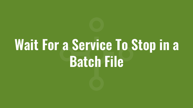Wait For a Service To Stop in a Batch File | Alkane