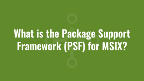What is the Package Support Framework (PSF) for MSIX? | Alkane