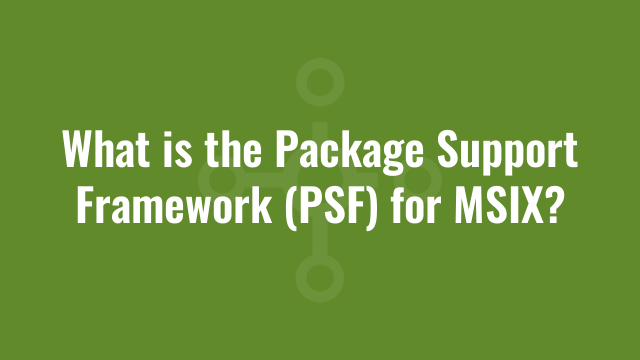 What Is The Package Support Framework Psf For Msix Alkane